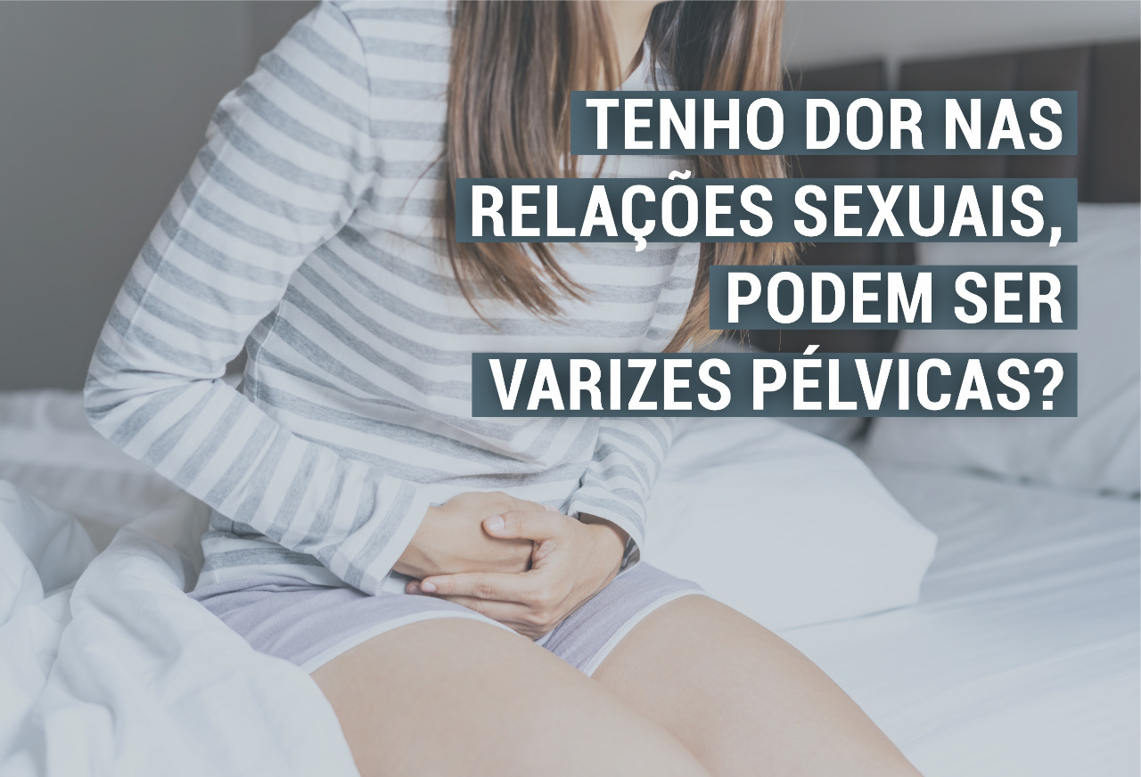 Tenho Dor Nas RelaÇÕes Sexuais Podem Ser Varizes PÉlvicas Blog Dr Alex